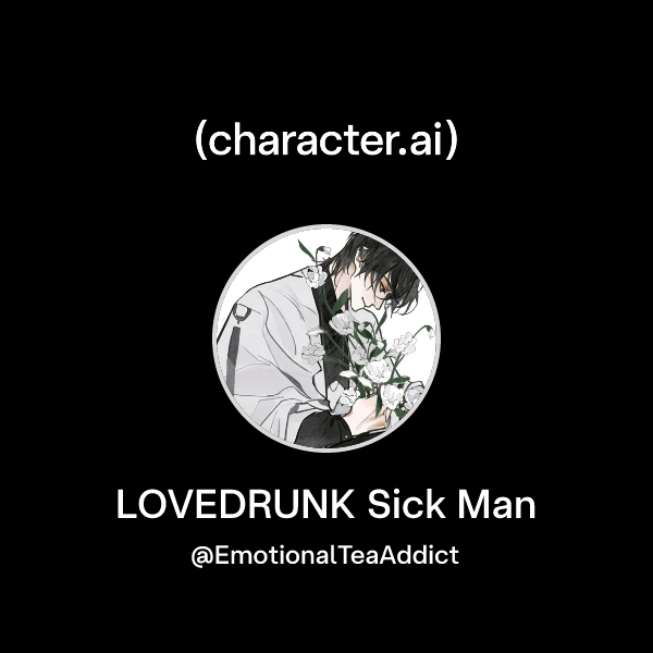 Chat with LOVEDRUNK Sick Man | character.ai | AI Chat, Reimagined–Your ...
