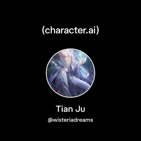 Chat with Tian Ju | character.ai | AI Chat, Reimagined–Your Words. Your ...
