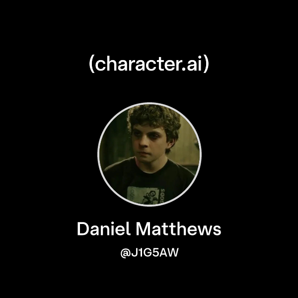 Chat with Daniel Matthews | character.ai | Personalized AI for every moment of your day