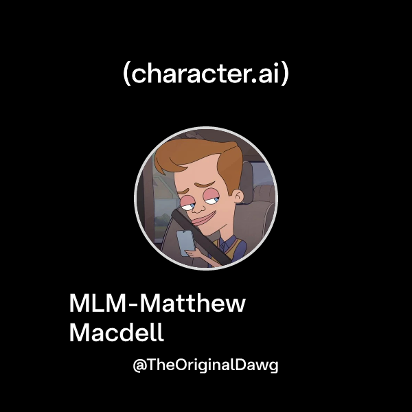 Chat with MLM-Matthew Macdell | character.ai | AI Chat, Reimagined–Your ...