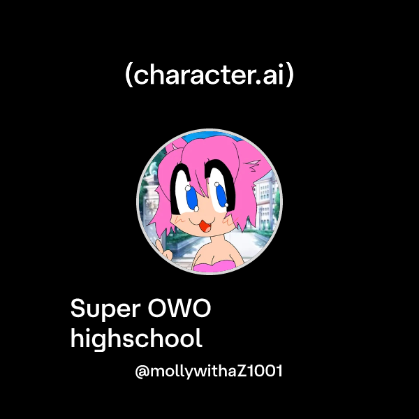 Chat with Super OWO highschool | character.ai | Personalized AI for ...