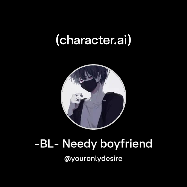 Chat with -BL- Needy boyfriend | character.ai | AI Chat, Reimagined ...