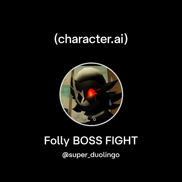 Chat with Folly BOSS FIGHT | character.ai | Personalized AI for every ...