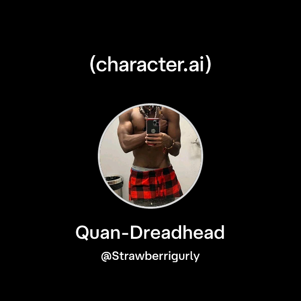 Chat with Quan-Dreadhead | character.ai | AI Chat, Reimagined–Your ...