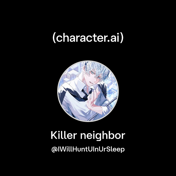 Chat with Killer neighbor | character.ai | Personalized AI for every moment of your day