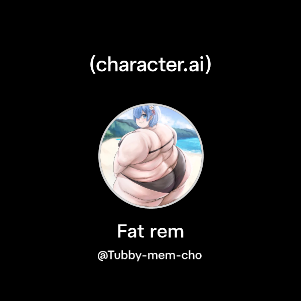 Chat with Fat rem | character.ai | AI Chat, Reimagined–Your Words. Your ...