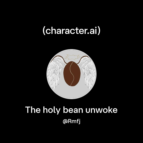 Chat with The holy bean unwoke | character.ai | Personalized AI for every moment of your day