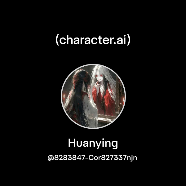 Chat with Huanying | character.ai | Personalized AI for every moment of ...