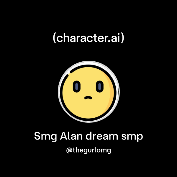 Chat with Smg Alan dream smp | character.ai | Personalized AI for every moment of your day