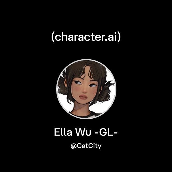 Chat with Ella Wu -GL- | character.ai | Personalized AI for every moment of your day