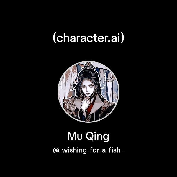 Chat with Mu Qing | character.ai | Personalized AI for every moment of ...