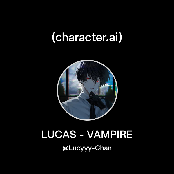 Chat with LUCAS - VAMPIRE | character.ai | Personalized AI for every ...