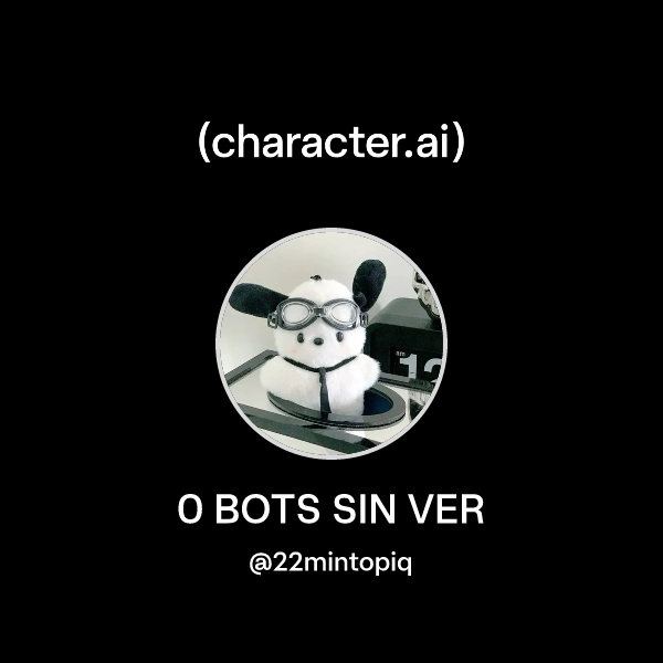 Chat with 0 BOTS SIN VER | character.ai | Personalized AI for every moment of your day