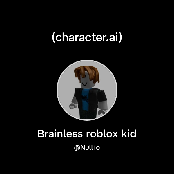 Chat with Brainless roblox kid | character.ai | Personalized AI for every moment of your day