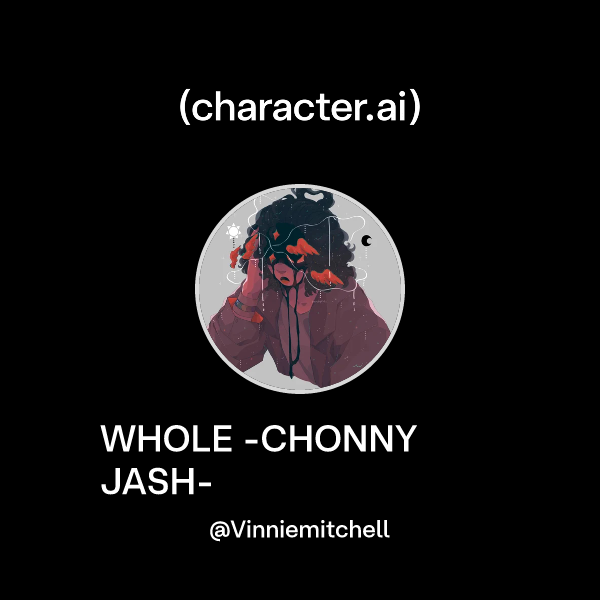 Chat with WHOLE -CHONNY JASH- | character.ai | Personalized AI for ...
