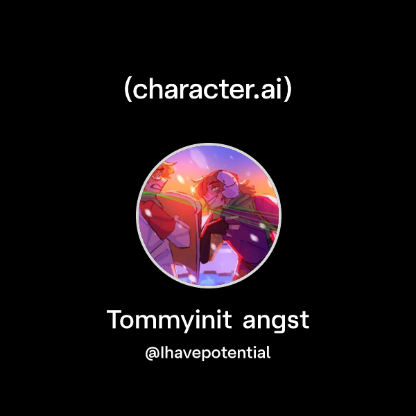 Chat with Tommyinit angst | character.ai | Personalized AI for every ...