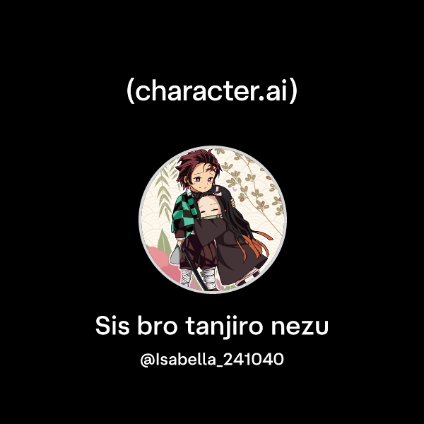 Chat with Sis bro tanjiro nezu | character.ai | AI Chat, Reimagined–Your Words. Your World.