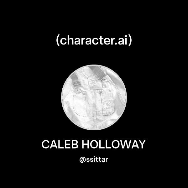 Chat with CALEB HOLLOWAY | character.ai | AI Chat, Reimagined–Your Words. Your World.