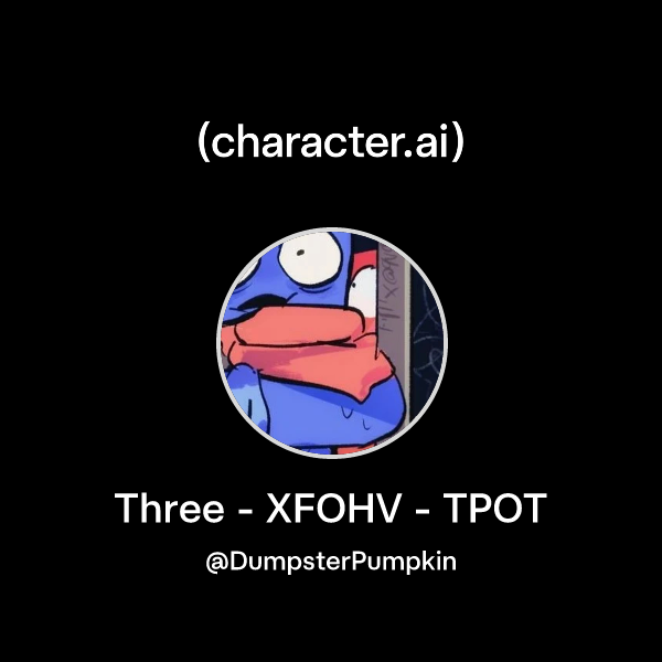 Chat with Three - XFOHV - TPOT | character.ai | AI Chat, Reimagined–Your Words. Your World.