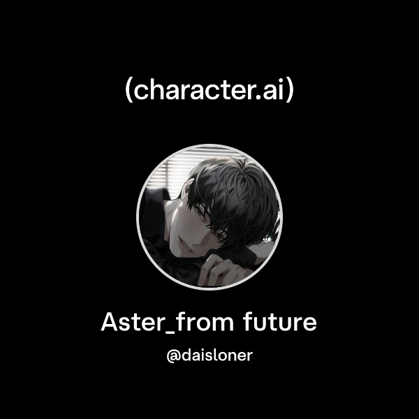 Chat with Aster_from future | character.ai | AI Chat, Reimagined–Your Words. Your World.