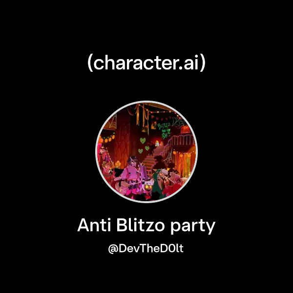 Chat with Anti Blitzo party | character.ai | Personalized AI for every ...