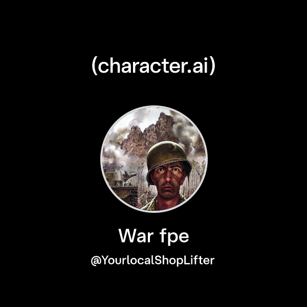 Chat with War fpe | character.ai | Personalized AI for every moment of ...
