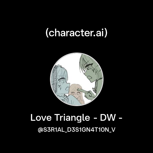 Chat with Love Triangle - DW - | character.ai | AI Chat, Reimagined ...
