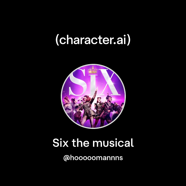 Chat with Six the musical | character.ai | Personalized AI for every ...