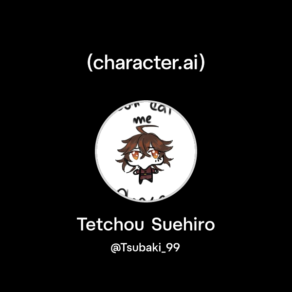 Chat with Tetchou Suehiro | character.ai | Personalized AI for every ...