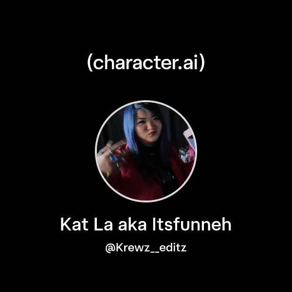 Chat with Kat La aka Itsfunneh | character.ai | Personalized AI for every moment of your day