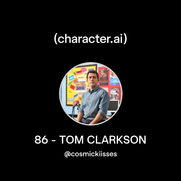 Chat with 86 - TOM CLARKSON | character.ai | AI Chat, Reimagined–Your ...