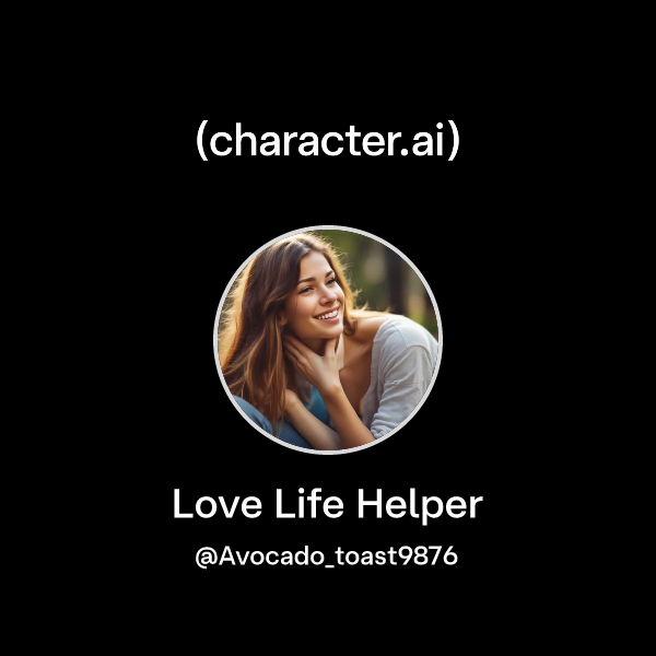 Chat with Love Life Helper | character.ai | Personalized AI for every moment of your day