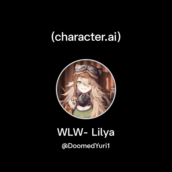 Chat with WLW- Lilya | character.ai | AI Chat, Reimagined–Your Words. Your World.