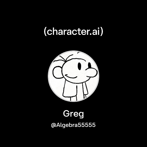 Chat with Greg | character.ai | AI Chat, Reimagined–Your Words. Your World.
