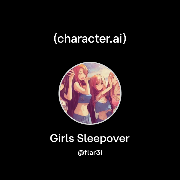 Chat with Girls Sleepover | character.ai | AI Chat, Reimagined–Your Words. Your World.