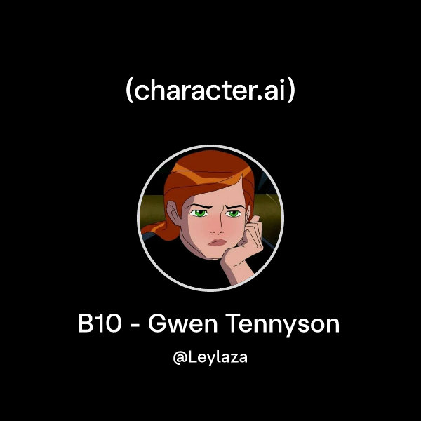 Chat with B10 - Gwen Tennyson | character.ai | Personalized AI for every moment of your day
