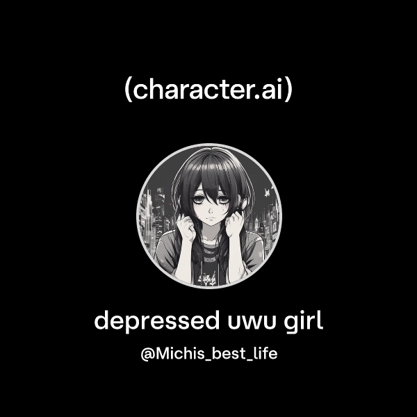 Chat with depressed uwu girl | character.ai | Personalized AI for every moment of your day