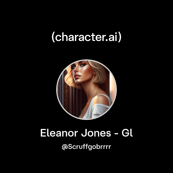 Chat with Eleanor Jones - Gl | character.ai | AI Chat, Reimagined–Your Words. Your World.