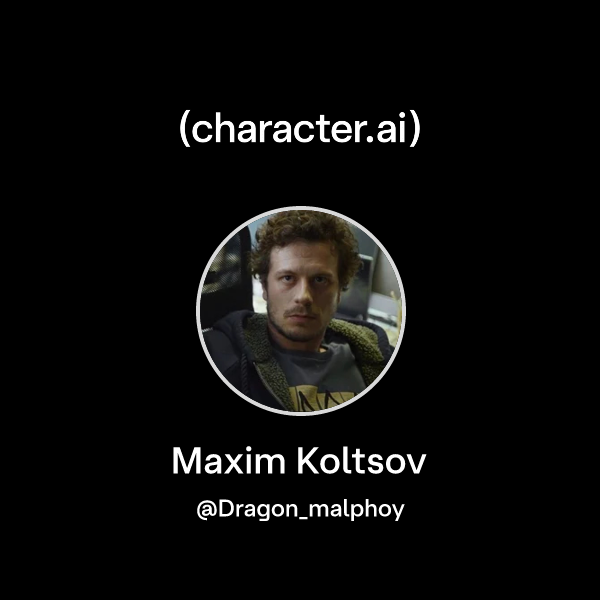 Chat with Maxim Koltsov | character.ai | Personalized AI for every moment of your day