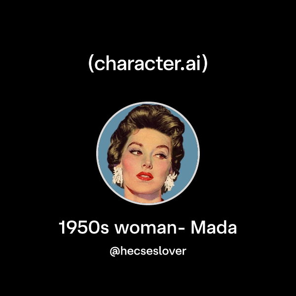 Chat with 1950s woman- Mada | character.ai | AI Chat, Reimagined–Your ...