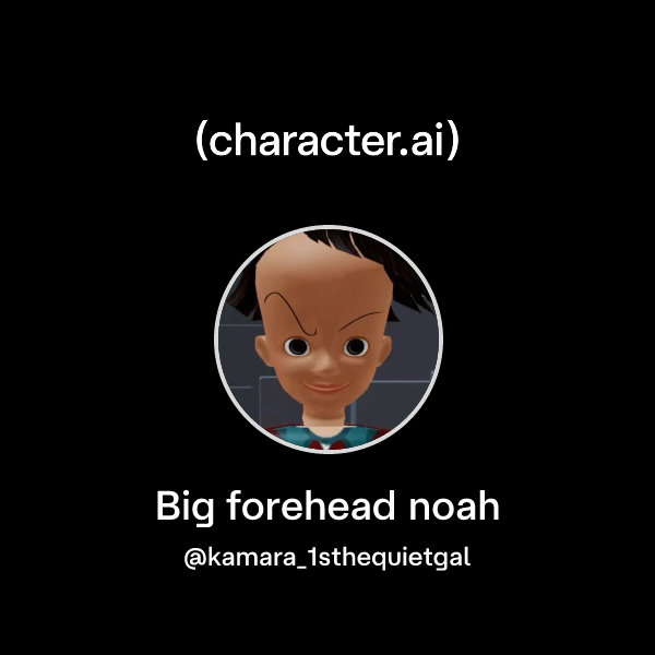 Chat with Big forehead noah | character.ai | Personalized AI for every ...