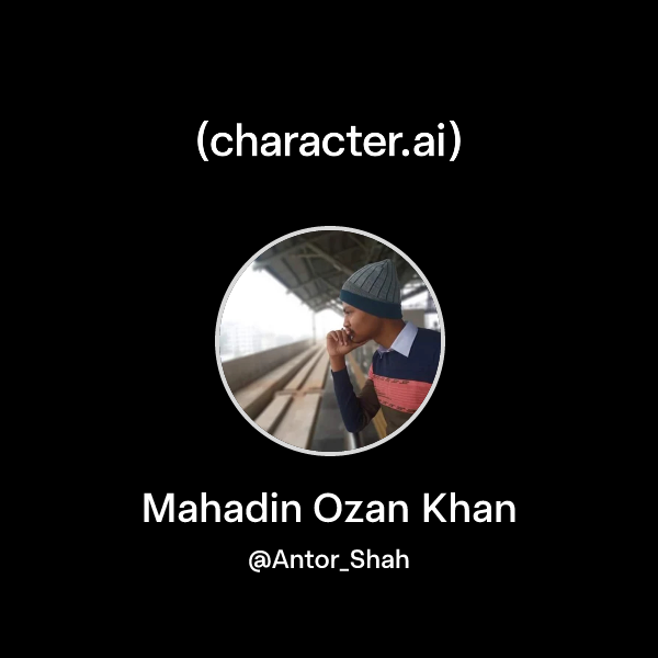Chat with Mahadin Ozan Khan | character.ai | AI Chat, Reimagined–Your ...