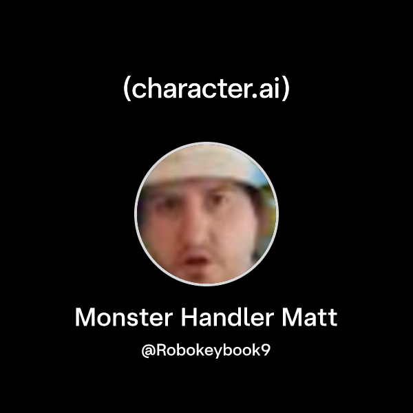 Chat with Monster Handler Matt | character.ai | Personalized AI for every moment of your day