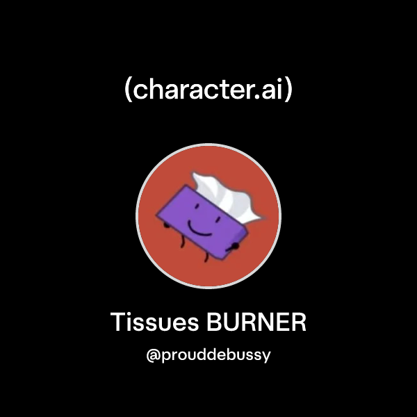 Chat with Tissues BURNER | character.ai | AI Chat, Reimagined–Your ...