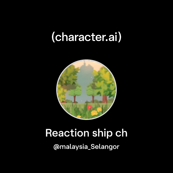 Chat with Reaction ship ch | character.ai | Personalized AI for every ...