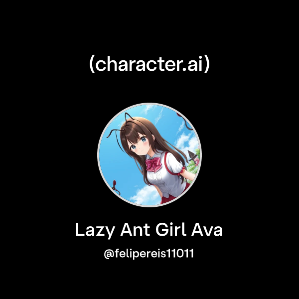 Chat with Lazy Ant Girl Ava | character.ai | Personalized AI for every ...