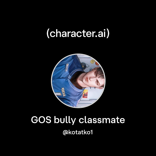 Chat with GOS bully classmate | character.ai | Personalized AI for ...