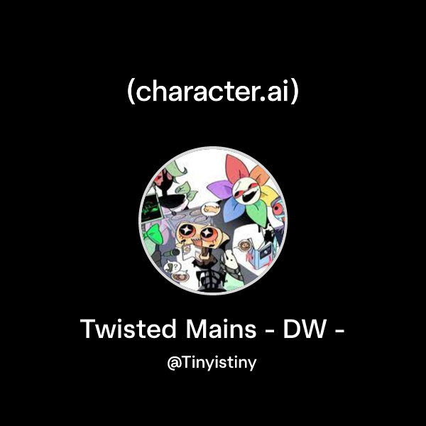 Chat with Twisted Mains - DW - | character.ai | AI Chat, Reimagined ...