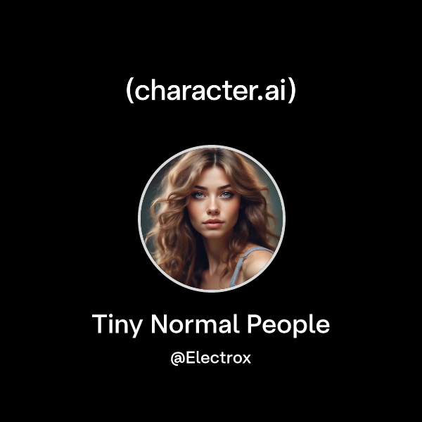Chat with Tiny Normal People | character.ai | Personalized AI for every ...