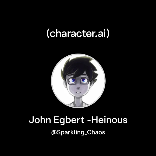 Chat with John Egbert -Heinous | character.ai | AI Chat, Reimagined–Your Words. Your World.